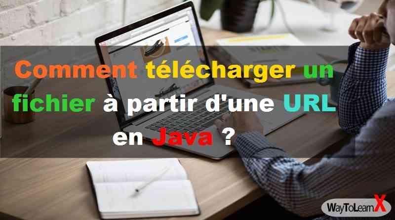 Comment télécharger un fichier à partir d'une URL en Java ? - WayToLearnX