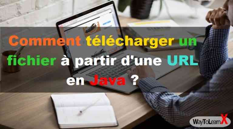 Comment télécharger un fichier à partir d'une URL en Java ? - WayToLearnX