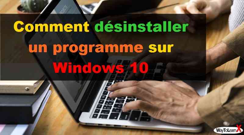 Comment désinstaller un programme sur Windows 10 - WayToLearnX