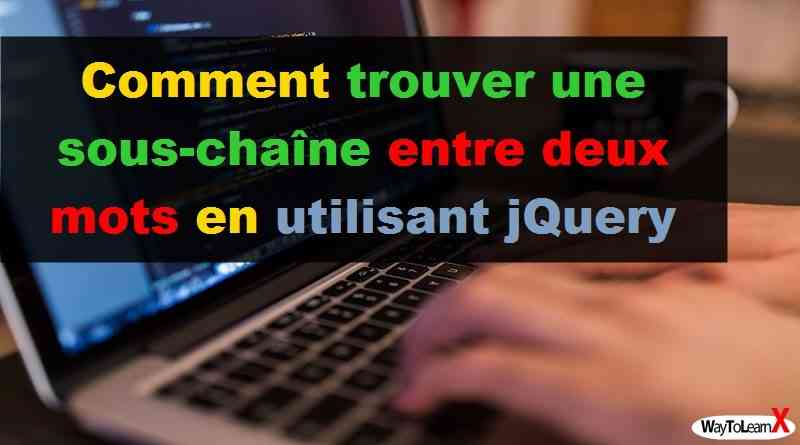 Comment trouver une sous-chaîne entre deux mots avec jQuery - WayToLearnX