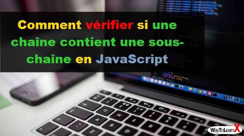 Comment vérifier si une chaîne contient une sous-chaîne en JavaScript ...