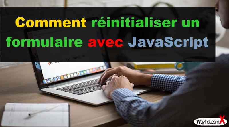 Comment réinitialiser un formulaire avec JavaScript - WayToLearnX