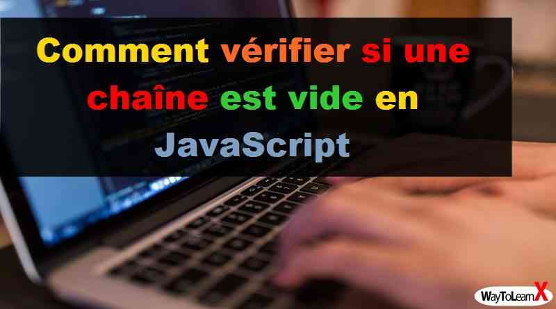 Comment vérifier si une chaîne est vide en JavaScript - WayToLearnX