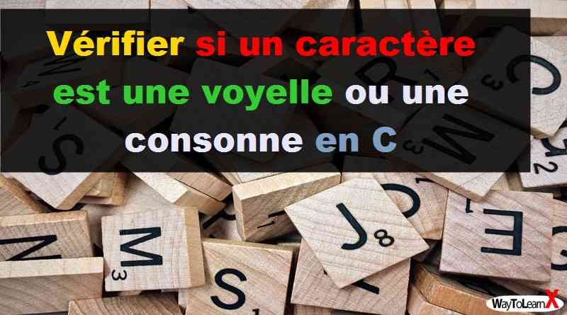 Vérifier si un caractère est une voyelle ou une consonne en C - WayToLearnX