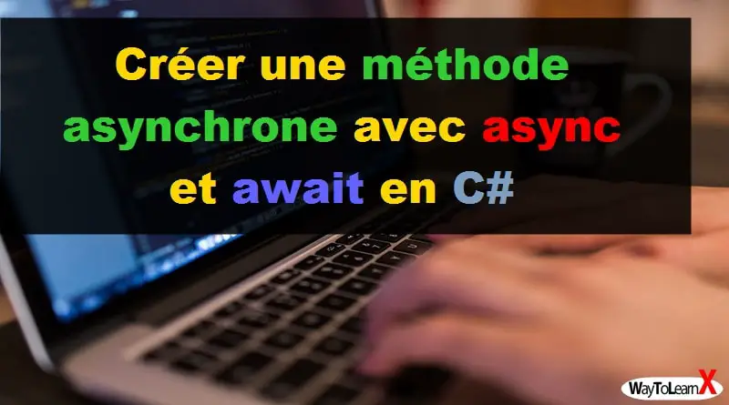 Créer une méthode asynchrone avec async et await en C# - WayToLearnX