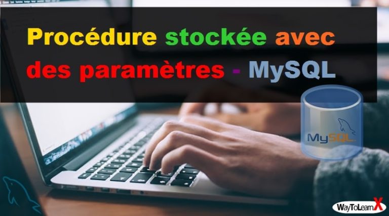 Procédure Stockée Avec Des Paramètres Mysql Waytolearnx