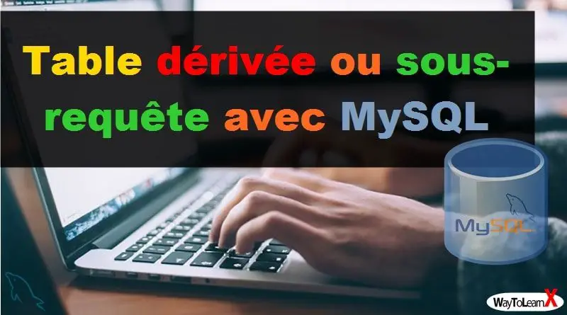 Table dérivée (sous-requête) avec MySQL - WayToLearnX