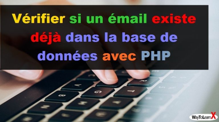 Vérifier Si Un émail Existe Déjà Dans La Base De Données Avec Php Waytolearnx