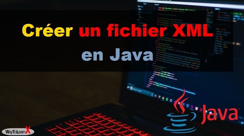 Créer un fichier XML en Java - WayToLearnX
