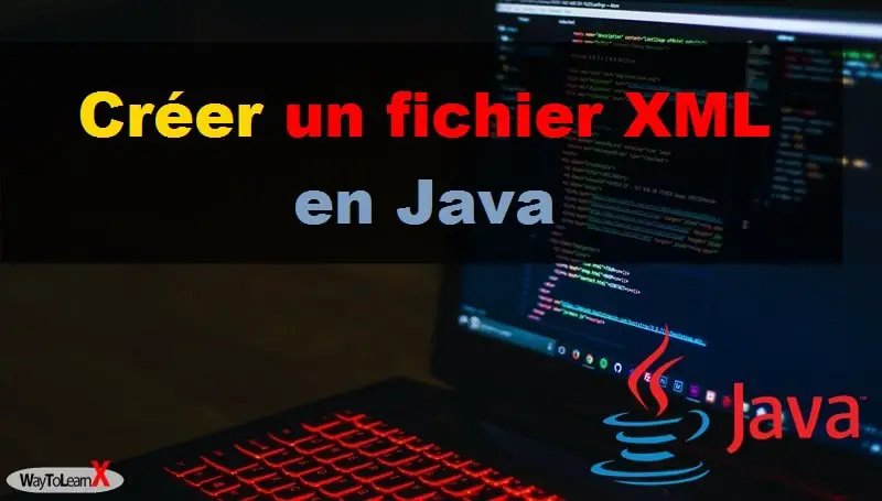 Créer un fichier XML en Java - WayToLearnX
