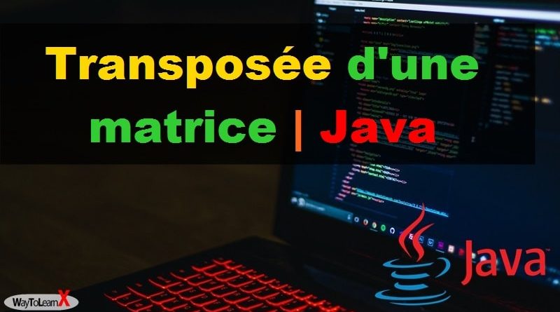 Transposée d'une matrice | Java - WayToLearnX