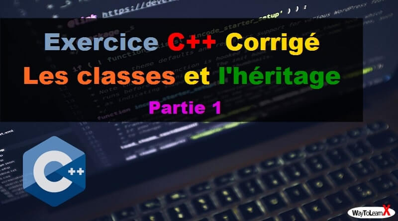 Exercices corrigés C++ les classes et l'héritage - Partie 1 - WayToLearnX