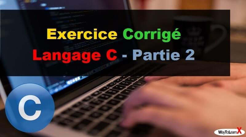 Exercice Corrigé Langage C - Partie 2 - WayToLearnX