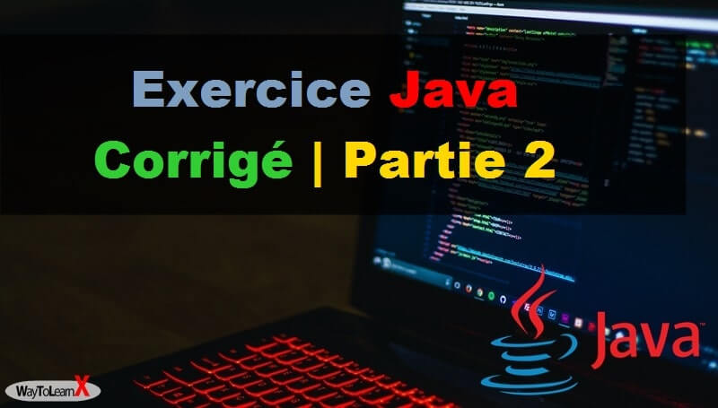 Exercice Java Corrigé | Partie 2 - WayToLearnX