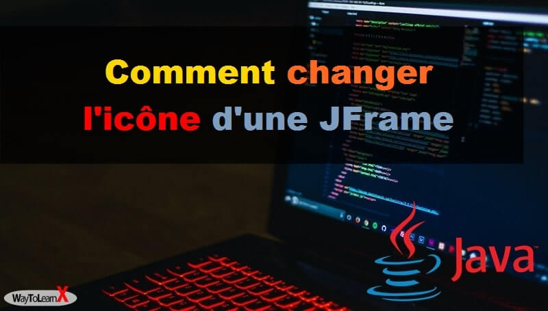 Comment changer l'icône d'une JFrame - AWT/Swing Java - WayToLearnX