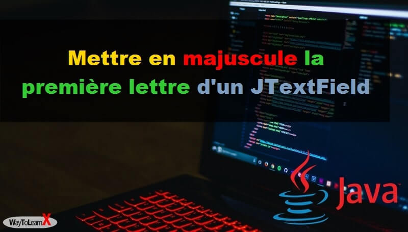 Mettre en majuscule la première lettre d'un JTextField - Java - WayToLearnX